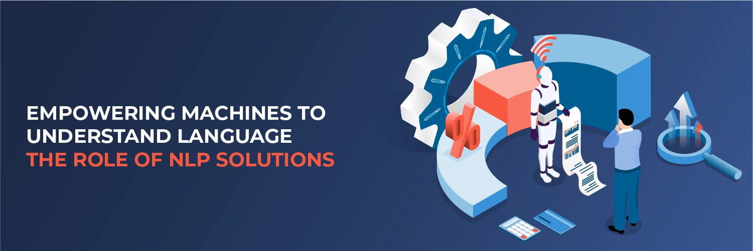 Empowering Machines to Understand Language: The Role of NLP Solutions ...